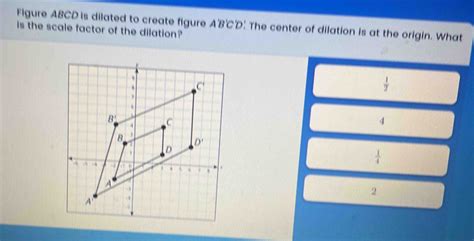 Solved Figure Abcd Is Dilated To Create Figure Abc D The Center Of