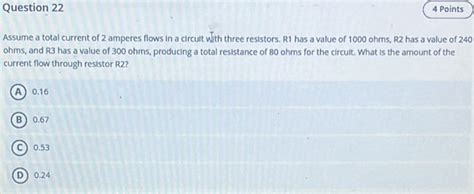 Question 22 4 Points Assume A Total Current Of 2 Amperes Flows In A Circult With Three Resistors