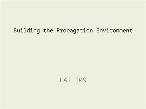 Pptx Building The Propagation Environment Lat 109 What Does The