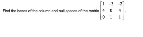 Solved Find The Bases Of The Column And Null Spaces Of The Matrix