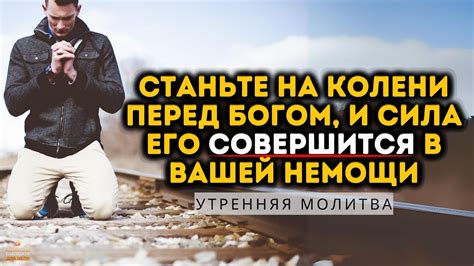 Станьте на колени перед Богом чтобы обрести силу и победить своих врагов Мощная утренняя