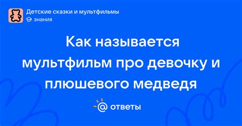 Как называется мультфильм про девочку и плюшевого медведя Kira Kotova 419 Ответы Mail