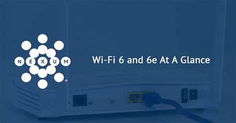 Wi Fi 6 And 6E At A Glance Nexum Inc