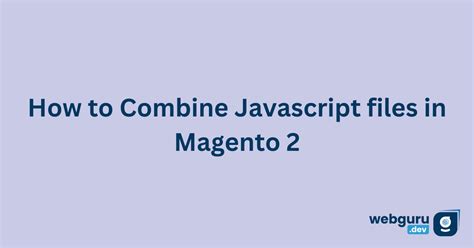 How To Combine Javascript Files In Magento 2 By Webgurudev Medium