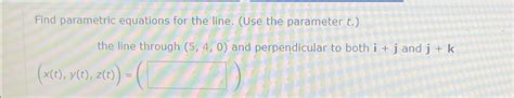 Solved Find Parametric Equations For The Line Use The Chegg