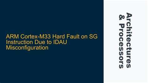 Arm Cortex M33 Hard Fault On Sg Instruction Due To Idau Misconfiguration System On Chips