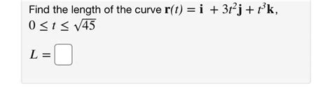 Solved Find The Length Of The Curve R T I 3t2j T3k 0≤t≤45