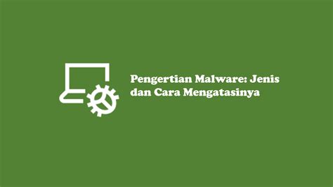 Pengertian Malware Jenis Jenis Dan Cara Mengatasinya Mangtoypedia