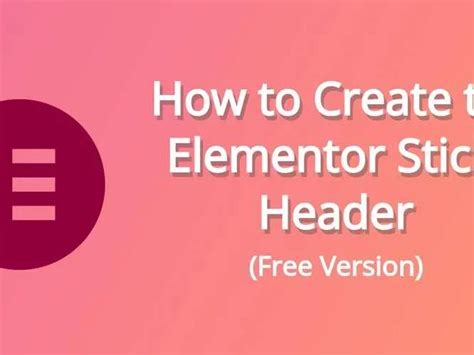 How To Create The Elementor Sticky Header Free Version