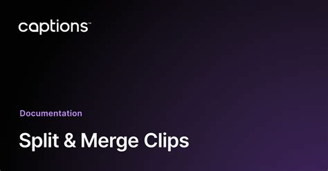 split and merge clips captions