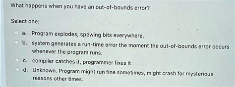 What Happens When You Have An Out Of Bounds Error Select One A Program Explodes Spewing Bits