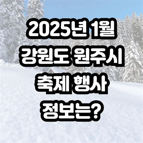 2025년 1월 강원도 원주시 축제 행사 정보는 대한민국 여행 정보