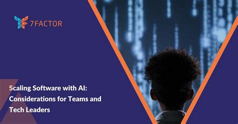 Scaling Software With Ai Considerations For Teams And Tech Leaders … 7factor Software