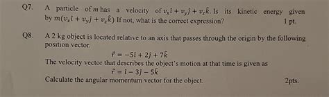 Solved Q7 A Particle Of M Has A Velocity Of Vx Vy Vzk