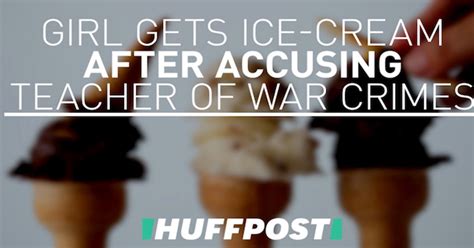 Girl Gets Ice Cream After Accusing Teacher Of War Crimes Huffpost Uk News