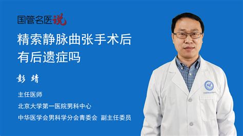 精索静脉曲张手术后有后遗症吗 精索静脉曲张手术后存在后遗症吗 精索静脉曲张手术后有没有后遗症 北京大学第一医院 男科中心 主任医师 彭靖 视频
