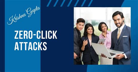 Forget Phishing The Terrifying Rise Of Zero Click Attacks And What You Need To Do Now Krishna