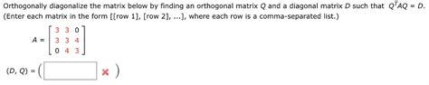 solved orthogonally diagonalize the matrix below by finding