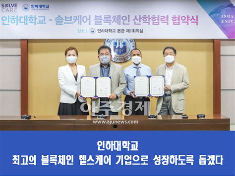 인하대학교 솔브케어와 Mou 체결헬스케어 블록체인 플랫폼 개발 시너지 낸다 아주경제