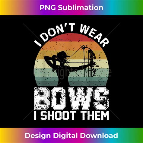 Retro I Dont Wear Bows I Shoot Them Archery Girl Bowhunting Inspire