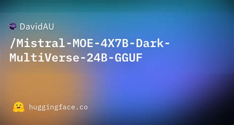 DavidAU Mistral MOE X B Dark MultiVerse B GGUF At Main