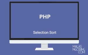 Membuat Sorting Metode Selection Dengan PHP Malas Ngoding