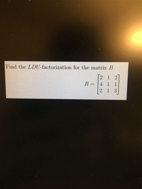 Solved Find The Ldu Factorization For The Matrix B 2 1 21