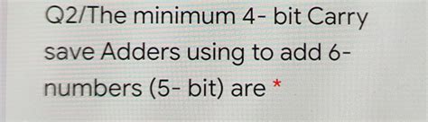 solved q2 the minimum 4 bit carry save adders using to add