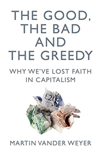 The Good The Bad And The Greedy Why Weve Lost Faith In Capitalism