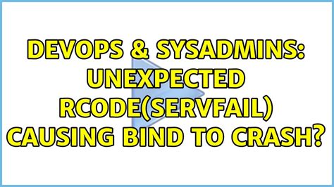 Devops And Sysadmins Unexpected Rcodeservfail Causing Bind To Crash 3 Solutions Youtube