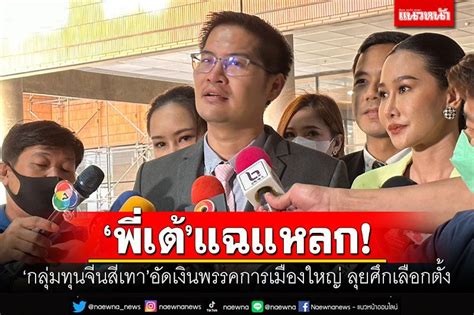 การเมือง พี่เต้แฉแหลก กลุ่มทุนจีนสีเทาอัดเงินพรรคการเมืองใหญ่ ลุยศึกเลือกตั้ง