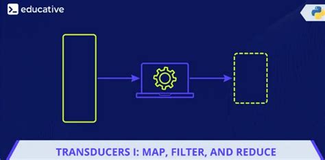 Transducers Introduction To Map Filter And Reduce By The Educative Team Dev Learning Daily