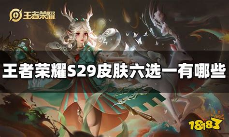 王者荣耀s29皮肤六选一有哪些 皮肤六选一宝箱介绍18183王者荣耀专区