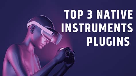 Top 3 Native Instruments Plugins Of 2024 Biggest