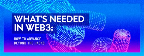 Whats Needed In Web3 How To Advance Beyond The Hacks