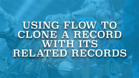 Using Flow To Clone A Record With Its Related Records Salesforce Time