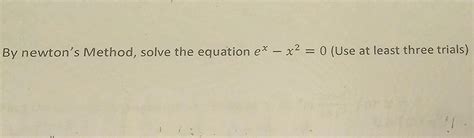 Solved By Newton S Method Solve The Equation Exx Use Chegg Com