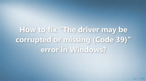 How To Fix The Driver May Be Corrupted Or Missing Code 39 Error In Windows