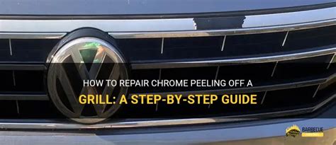 How To Repair Chrome Peeling Off A Grill A Step By Step Guide Shungrill