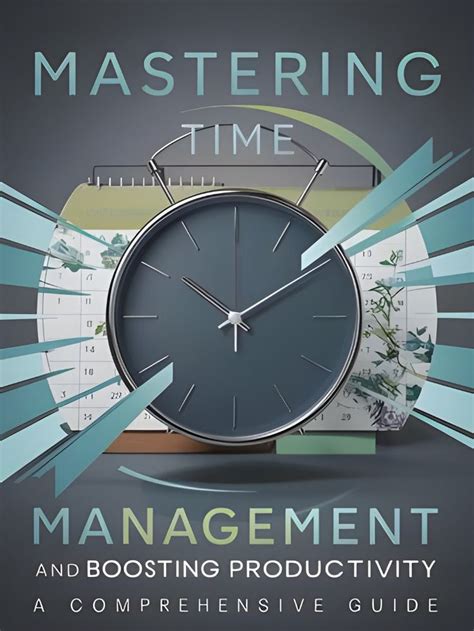 mastering time management and boosting productivity a comprehensive