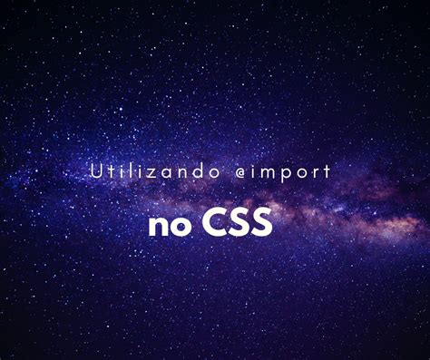 Como Utilizar Import Em Um Arquivo Css Hora De Codar