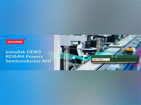 Innodisk Ddr5 Rdimm Powers Semiconductor Automatic Optical Inspection Theprint Anipressreleases