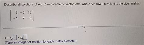 Solved Describe All Solutions Of Ax 0 In Parametric Vector Chegg Com