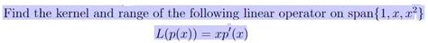 solved find the kernel and range of the following linear