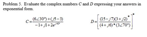 Solved Evaluate The Complex Numbers C And D Expressing Your Chegg