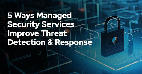 5 Ways Managed Security Services Improve Threat Detection And Response