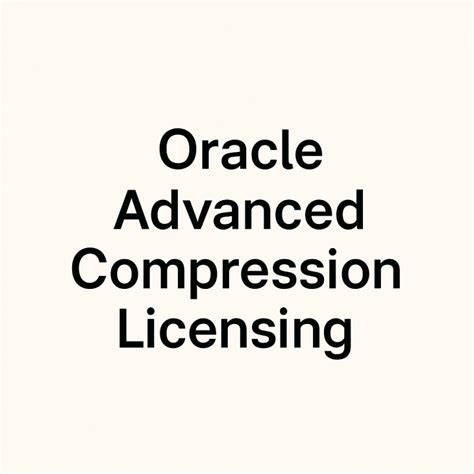 Oracle Advanced Compression Licensing