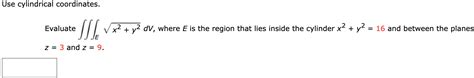 Solved Use Cylindrical Coordinates Evaluate ∭ex2 Y22dv