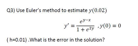 Solved Q Use Euler S Method To Estimate Y Ey I Chegg