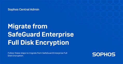 Migrate From Safeguard Enterprise Full Disk Encryption Sophos Central Admin